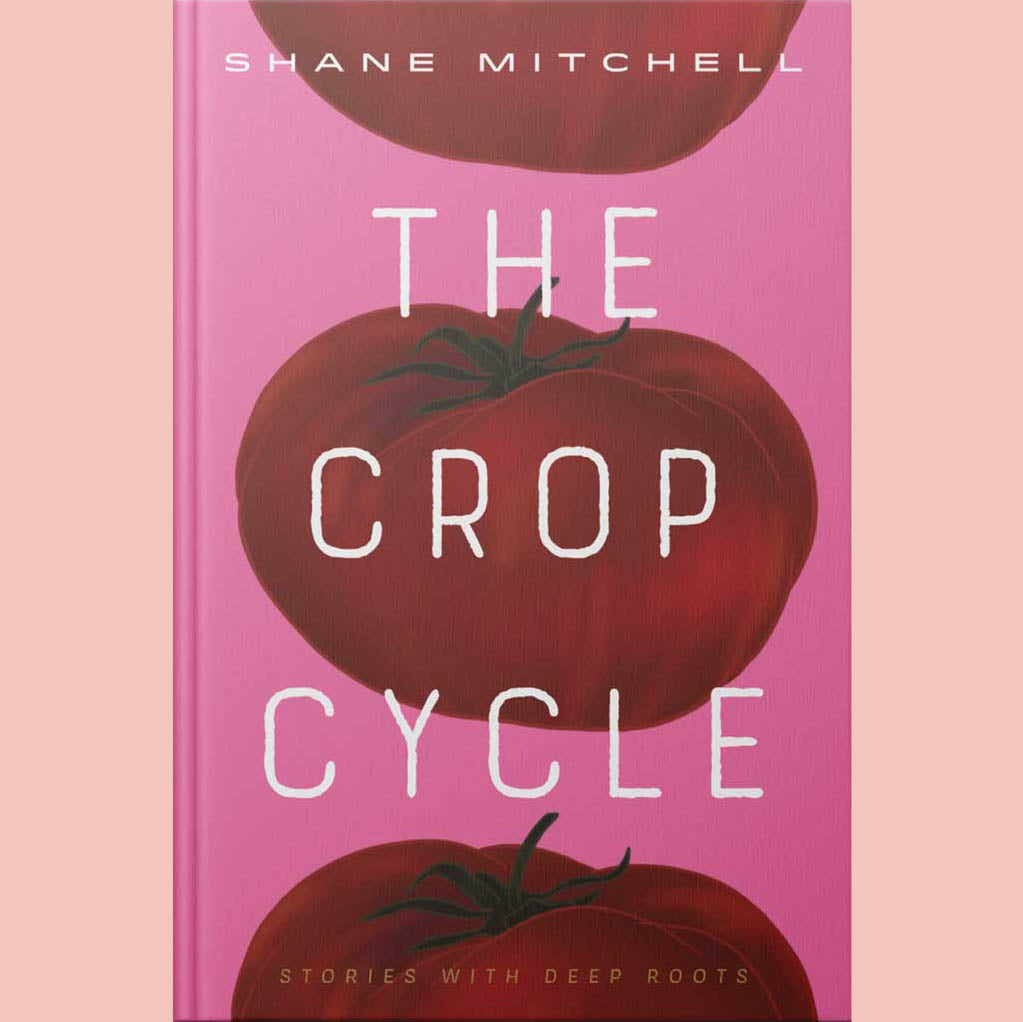 The Crop Cycle: Stories with Deep Roots (Shane Mitchell) – Now Serving