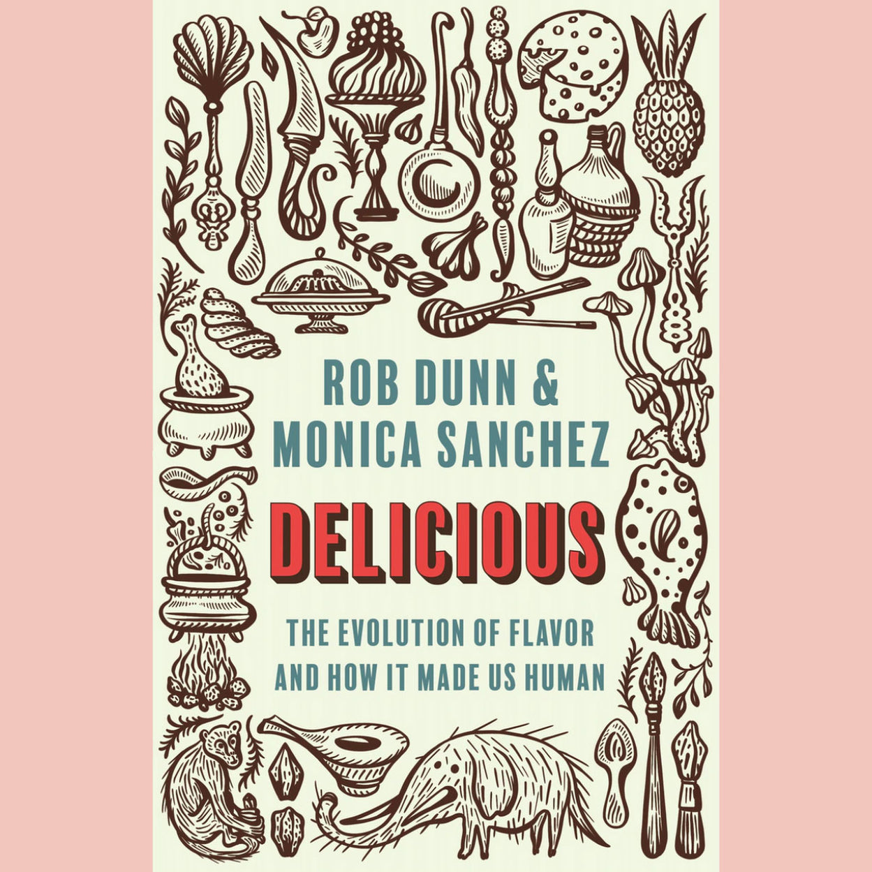 Delicious: The Evolution of Flavor and How It Made Us Human (Robb Dunn ...